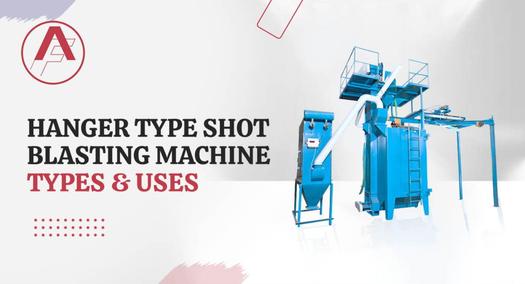 Types & Uses of Hanger Shot Blasting Machines